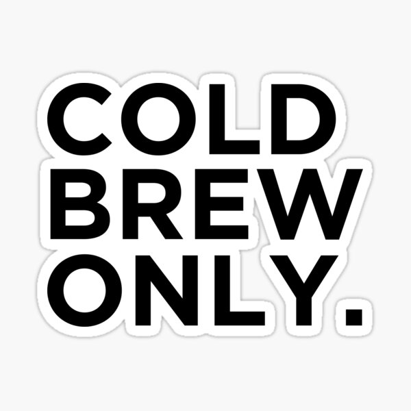 "COLD BREW ONLY" Sticker by Taykcreative | Redbubble