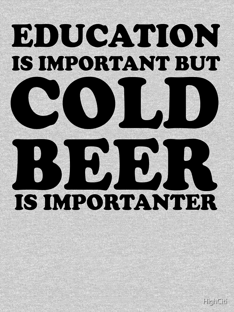 "Education Is Important But Cold Beer Is Importanter" T-shirt for Sale ...