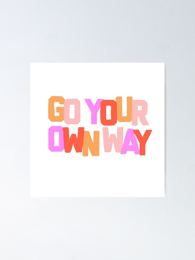 "GO YOUR OWN WAY." Poster by allietucker | Redbubble
