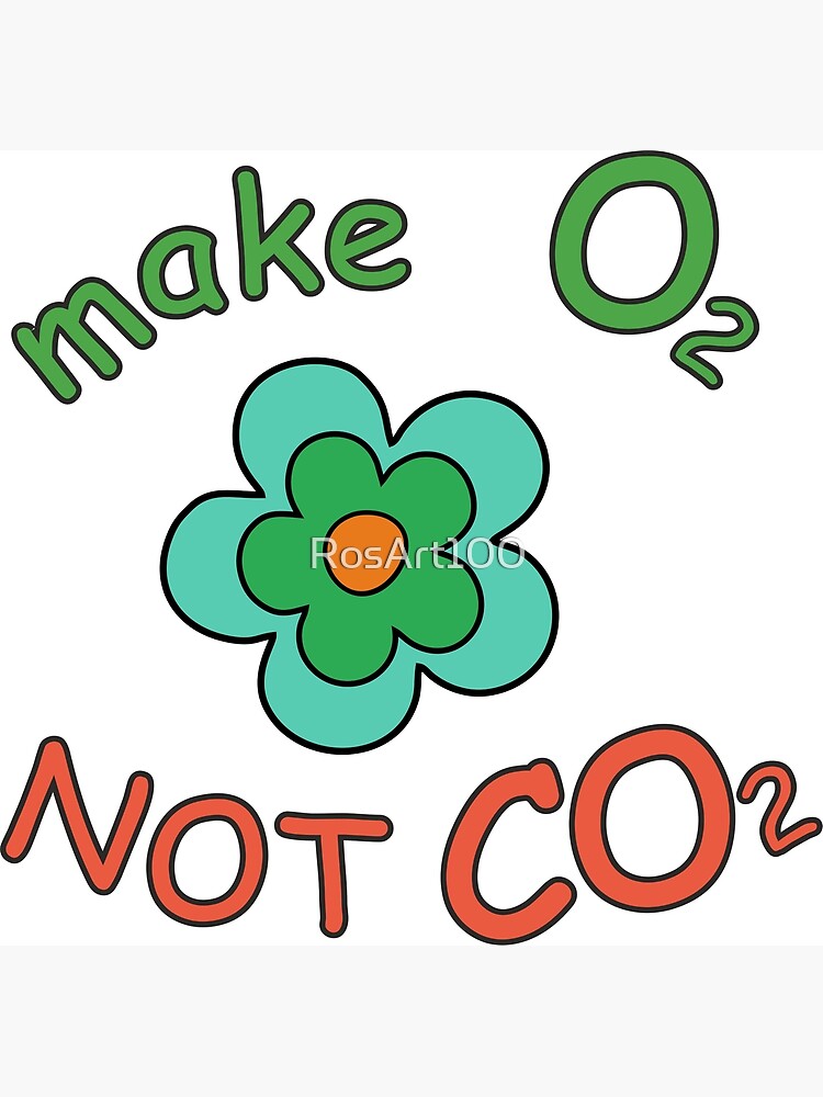 "make O2 NOT CO2 flower" Poster by RosArt100 | Redbubble