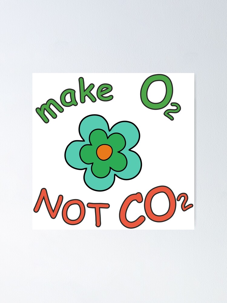 "make O2 NOT CO2 flower" Poster by RosArt100 | Redbubble