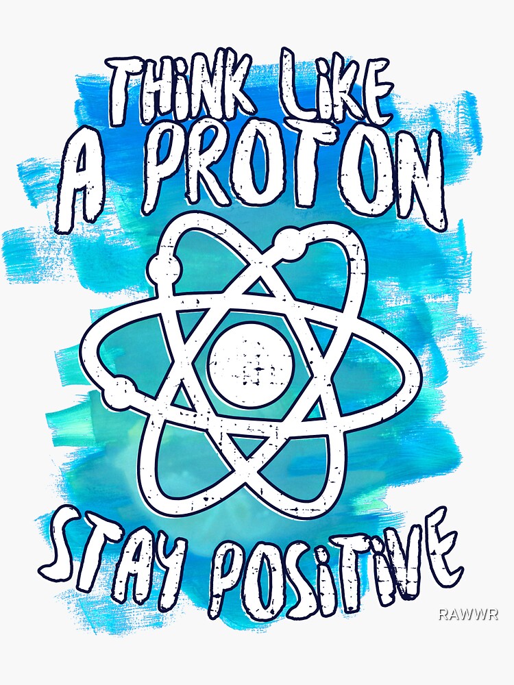 "Think Like A Proton Shirt Stay Positive - Science!" Sticker for Sale ...