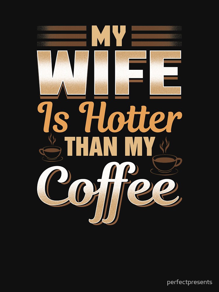 Funny My Wife Is Hotter Than My Coffee Cute Pun T Shirt For Sale By