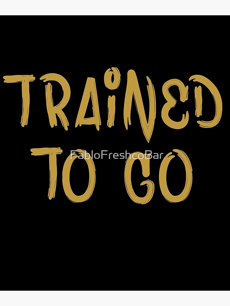 "TTG Trained To Go" Poster for Sale by FabloFreshcoBar | Redbubble