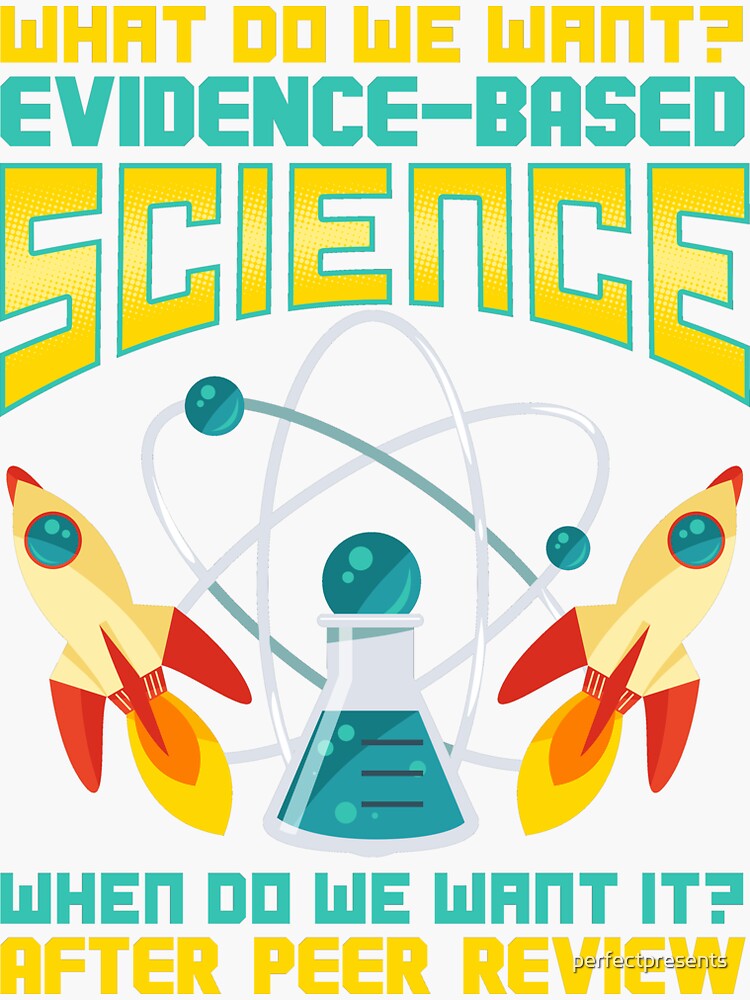"What Do We Want? Evidence-Based Science!" Sticker for Sale by ...