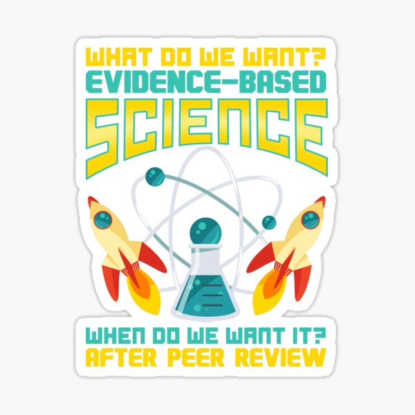 "What Do We Want? Evidence-Based Science!" Sticker for Sale by ...