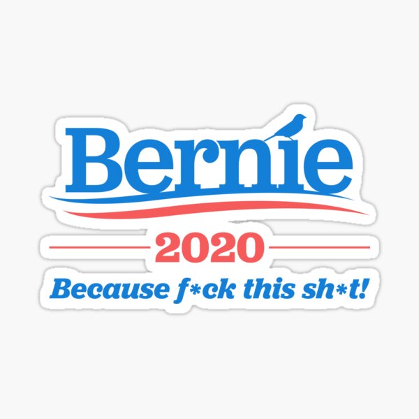 "Bernie 2020 Because F*ck This Sh*t" Sticker for Sale by SpittingBack ...
