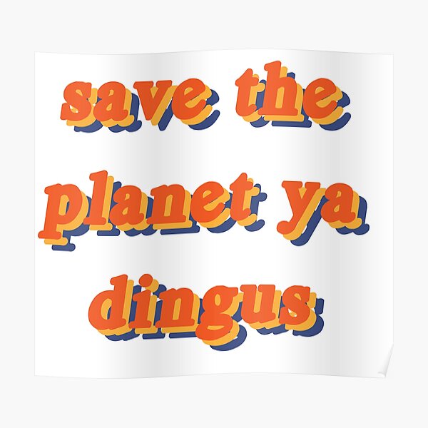 "Save the Planet Ya Dingus Typography" Poster by Freshfroot | Redbubble