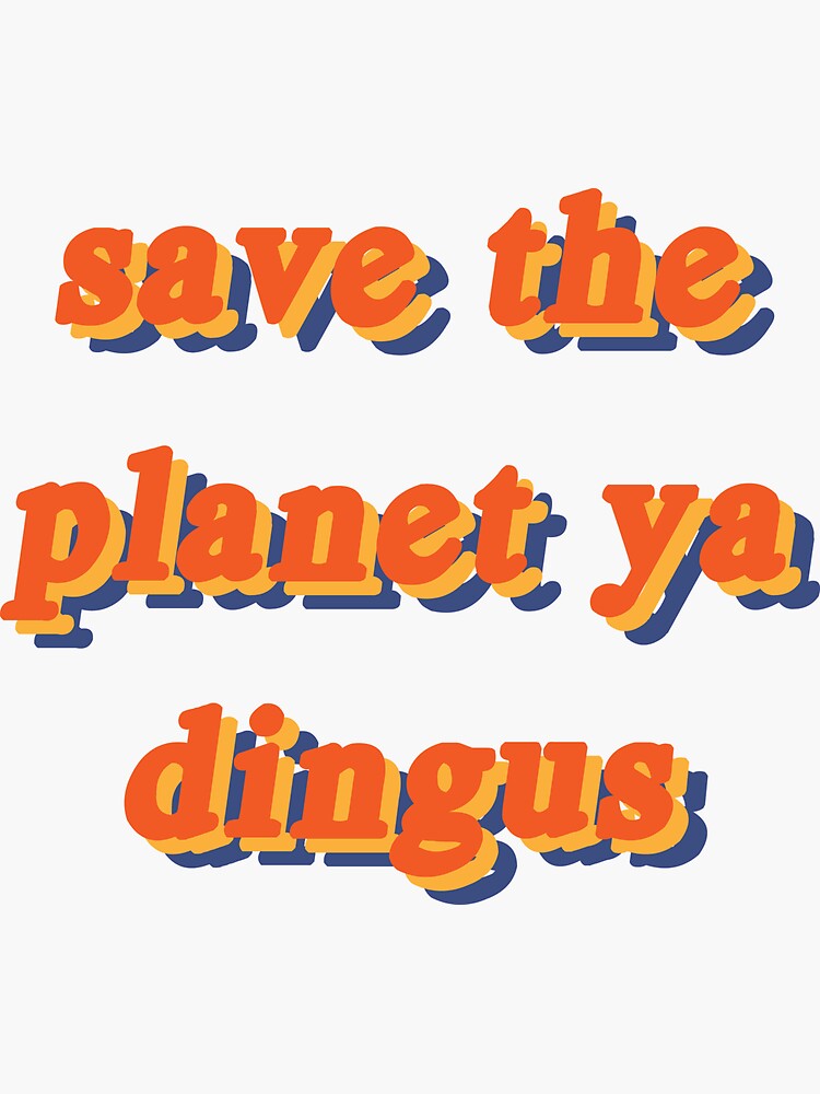 "Save the Planet Ya Dingus Typography" Sticker for Sale by Freshfroot ...