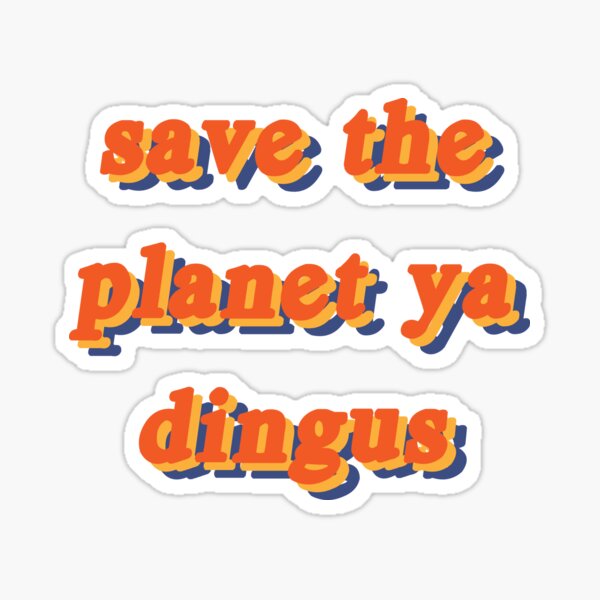 "Save the Planet Ya Dingus Typography" Sticker for Sale by Freshfroot ...