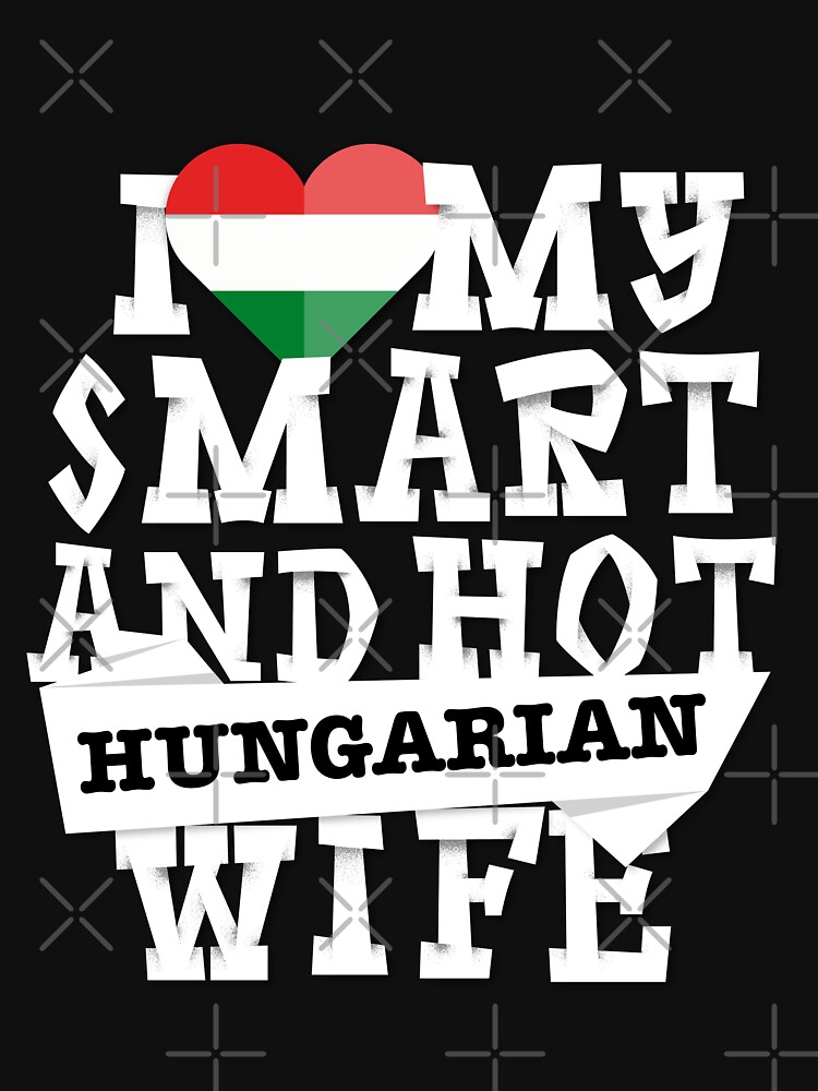 "I love my smart and hot Hungarian wife" T-shirt for Sale by Urosek ...