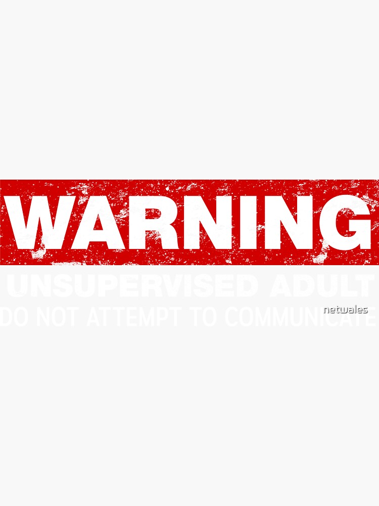 "Warning Unsupervised Adult Do not attempt to communicate" Sticker for ...
