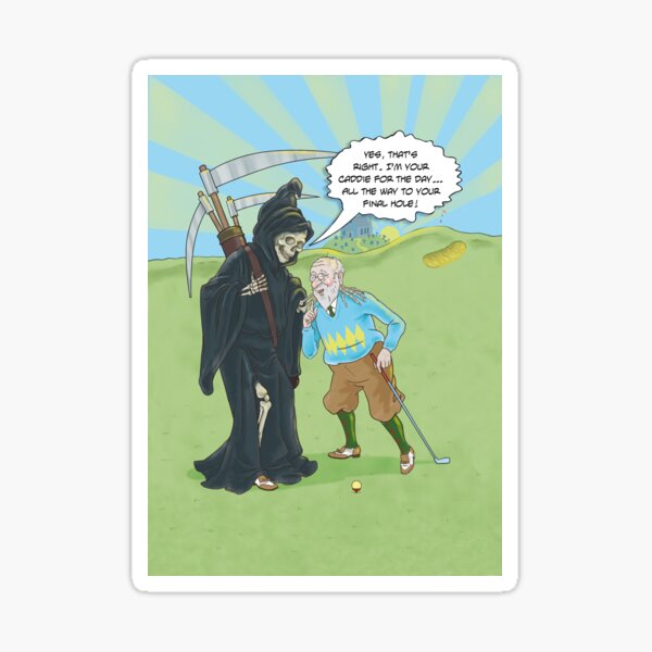 "Grim Reaper: "Yes, That's Right. I'm Your Caddie For The Day... All ...