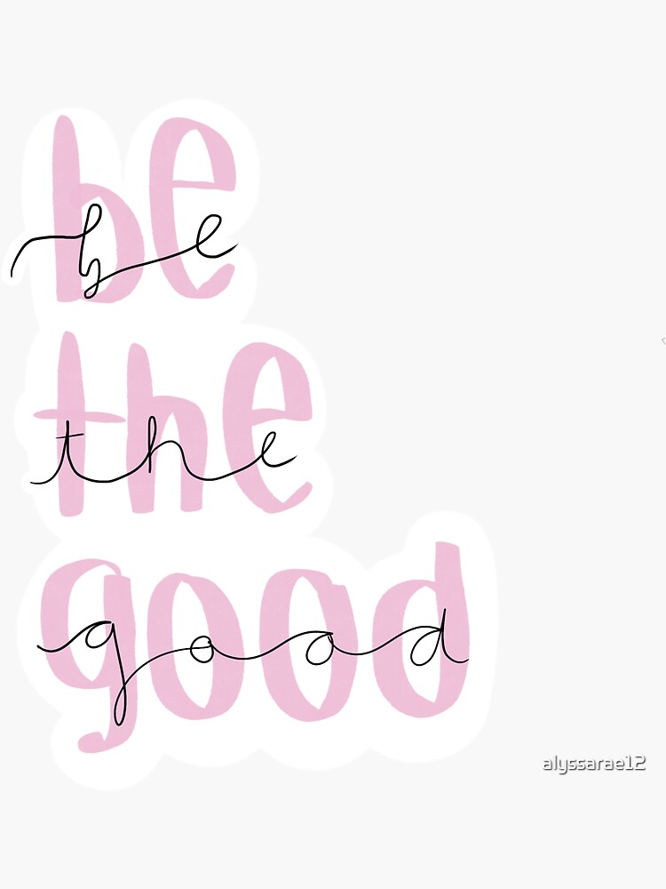 "be the good" Sticker for Sale by alyssarae12 | Redbubble
