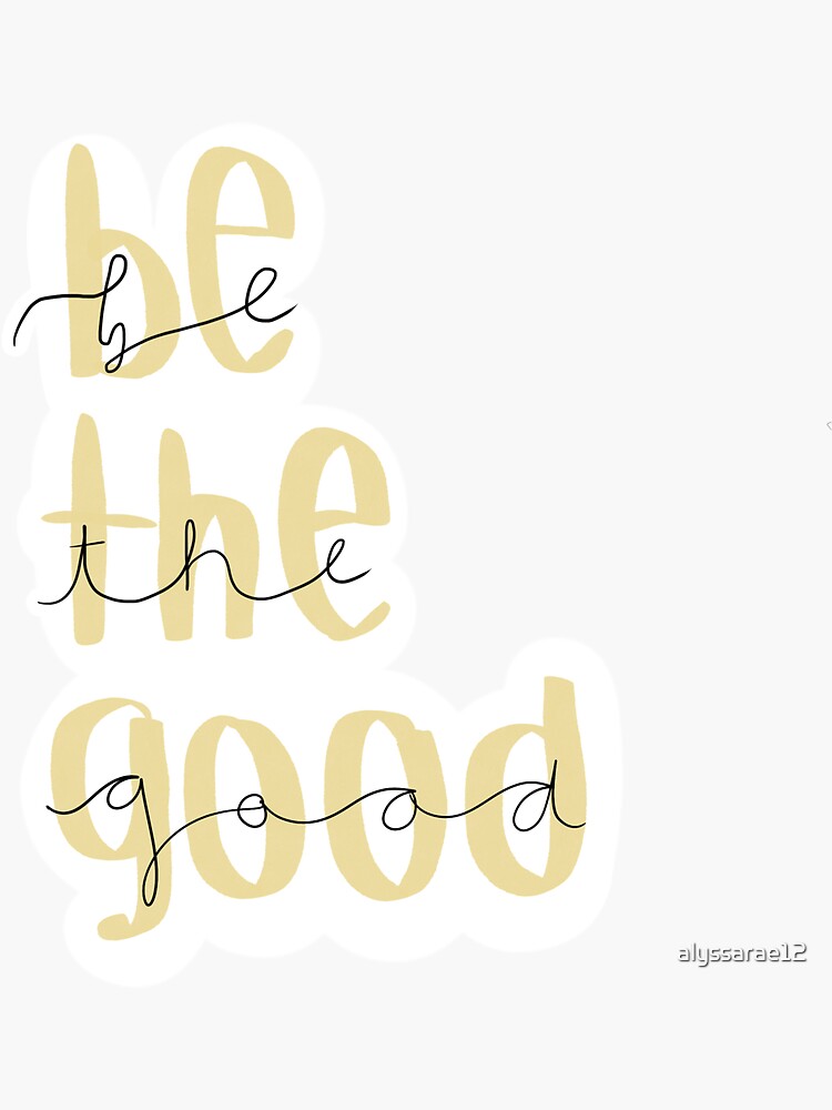 "be the good" Sticker for Sale by alyssarae12 | Redbubble