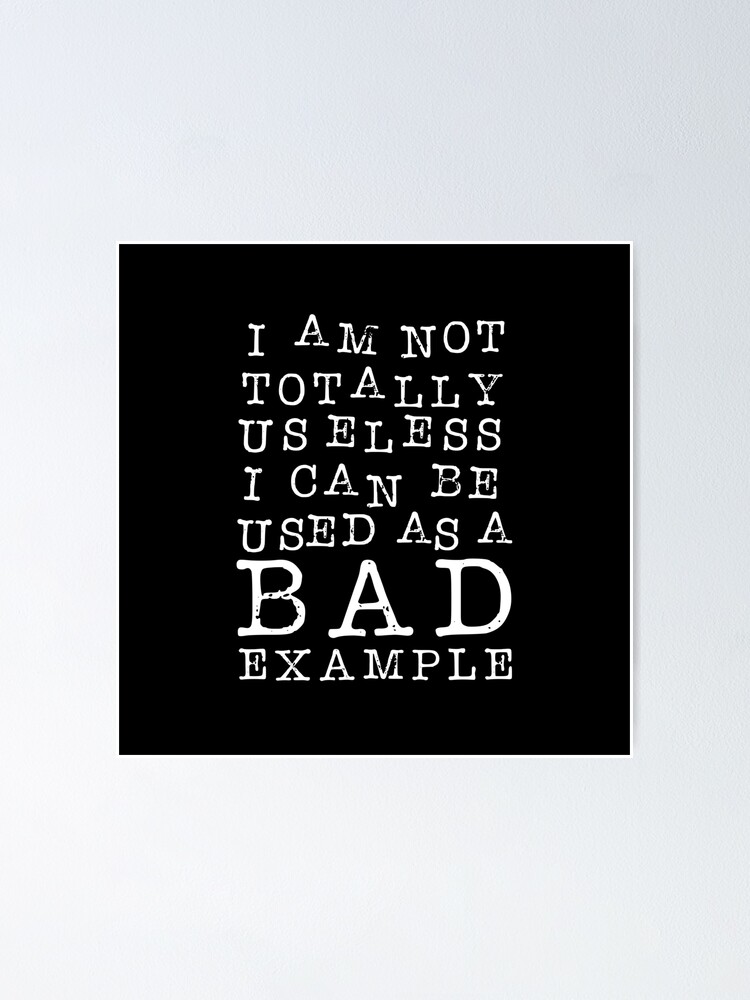 "I Am Not Totally Useless. I Can Be Used As A Bad Example." Poster for ...