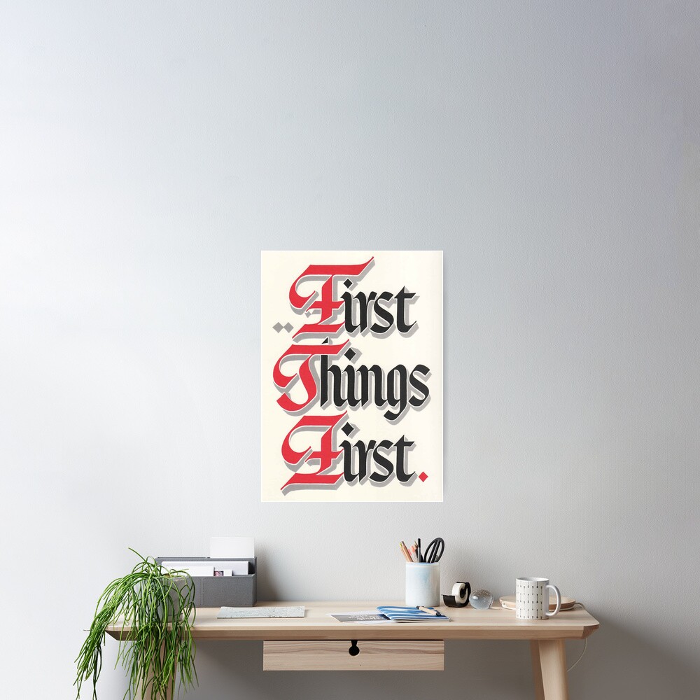 "First Things First" Poster for Sale by philip456 | Redbubble