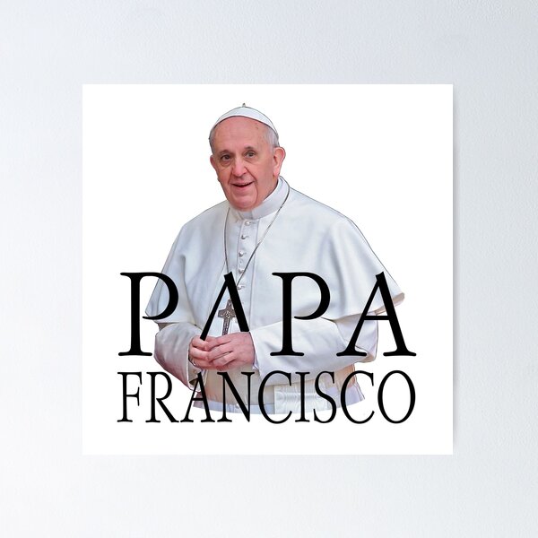 "Papa Francisco Pope Francis" Poster for Sale by Garaga | Redbubble