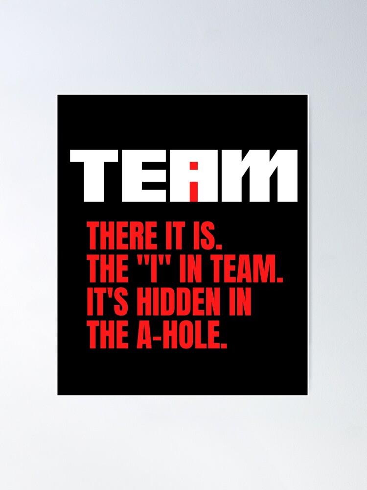 "I Found The I In Team. Its Hidden In The A Hole" Poster for Sale by ...