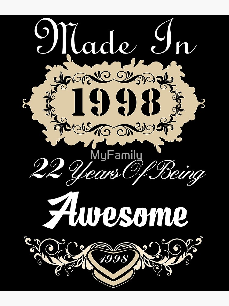 "Made in 1998 22 years of being awesome" Poster by MyFamily | Redbubble