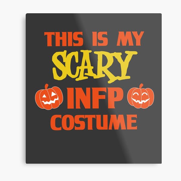 "INFP Halloween - This is my scary INFP Costume" Metal Print by ...