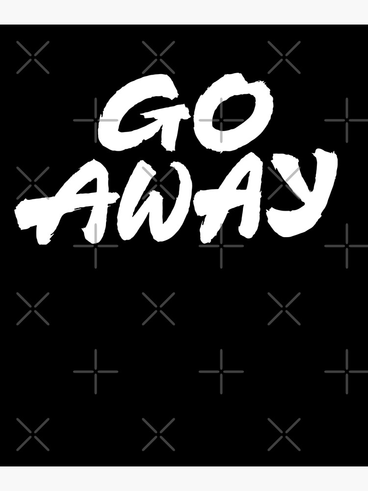 "Go Away " Poster by Zagach | Redbubble