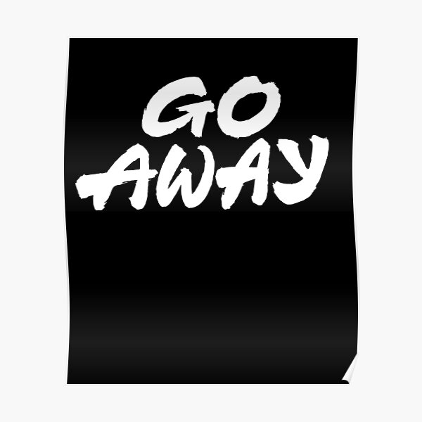 "Go Away " Poster by Zagach | Redbubble
