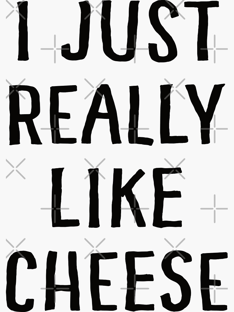"I Just Really Like Cheese" Sticker by teesaurus | Redbubble