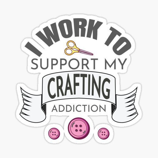 "Love to Craft Gift Work To Support Crafting Addiction Gift" Sticker by ...