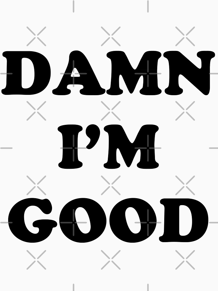 "Damn I'm Good" T-shirt for Sale by teesfineart | Redbubble | 1979 t ...
