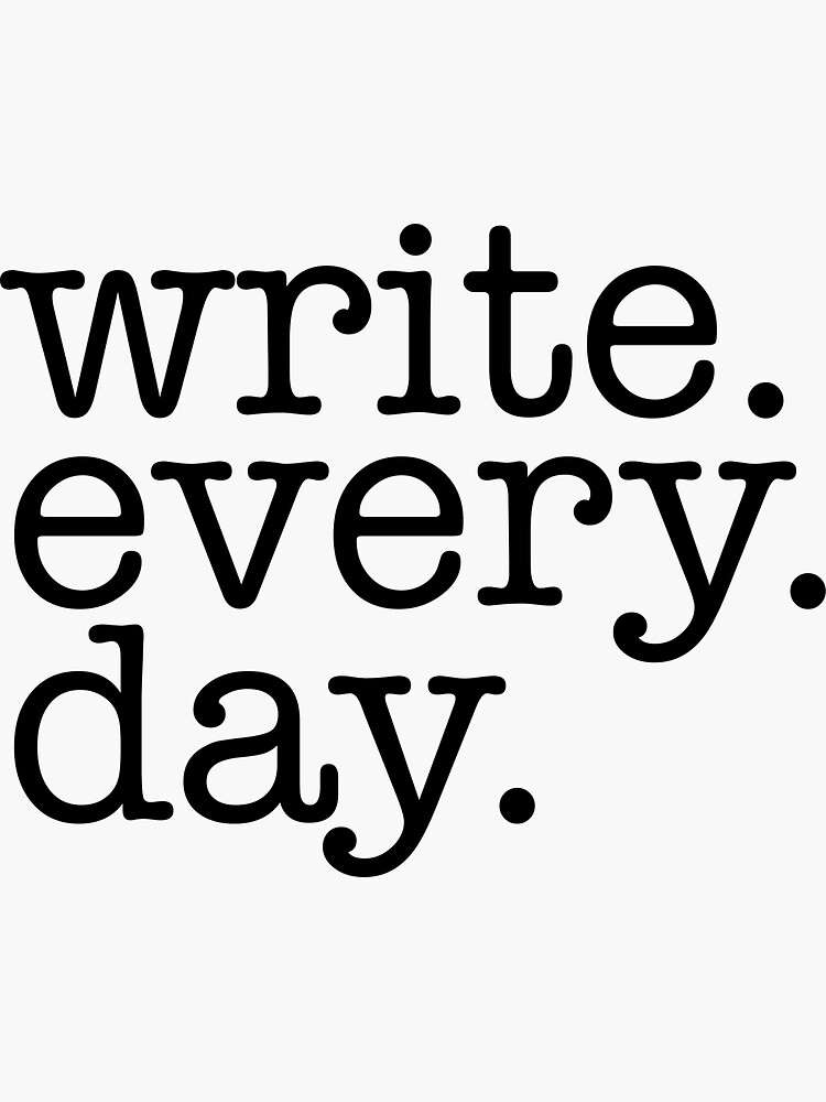 "Write. Every. Day. Writerly inspiration." Sticker for Sale by Kelly ...