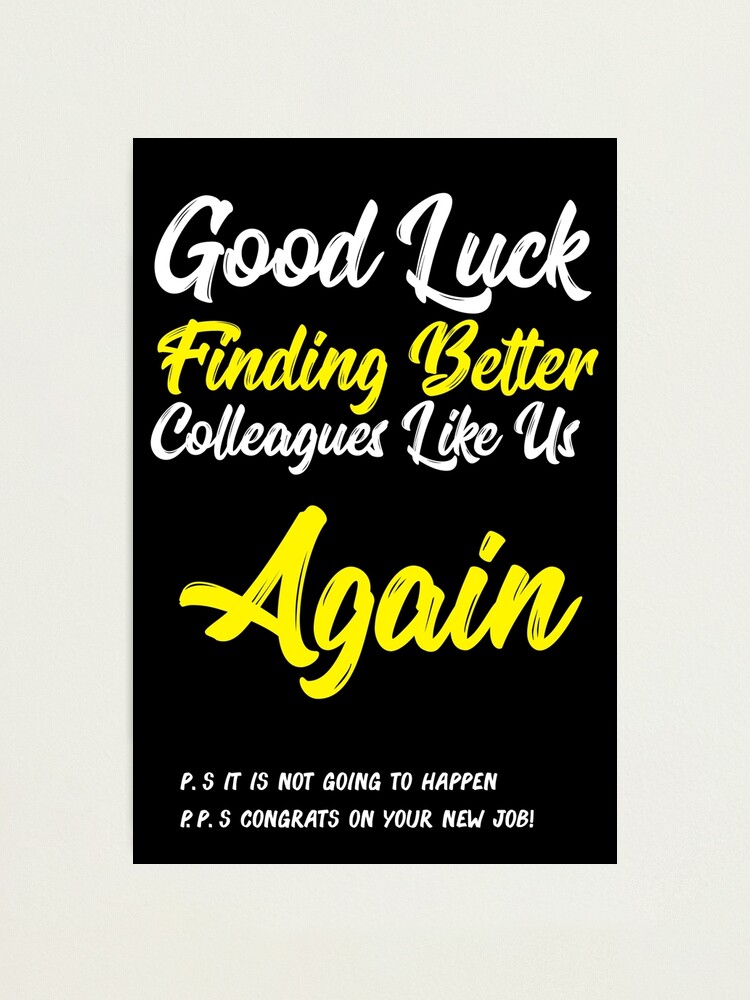 "Good Luck Finding Better Colleagues Like Us Again! P.S. It is Not ...