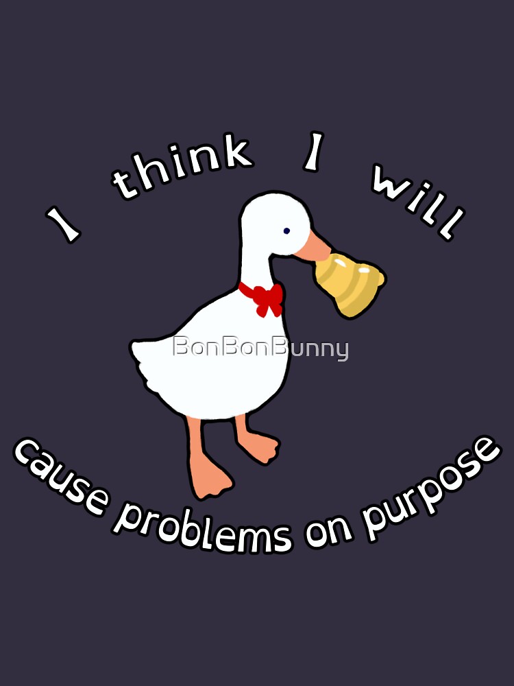 ""I Think I Will Cause Problems On Purpose" Untitled Goose Game Funny ...