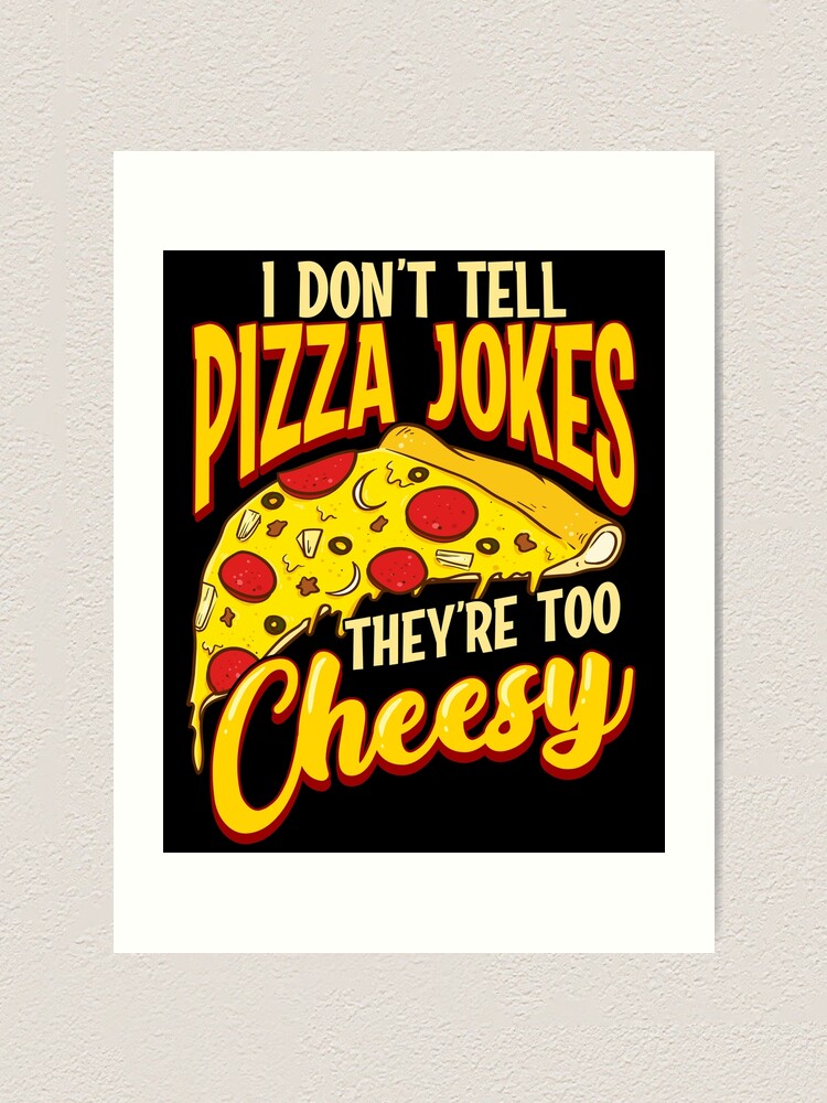 "I Don't Tell Pizza Jokes They're Too Cheesy Funny" Art Print for Sale ...