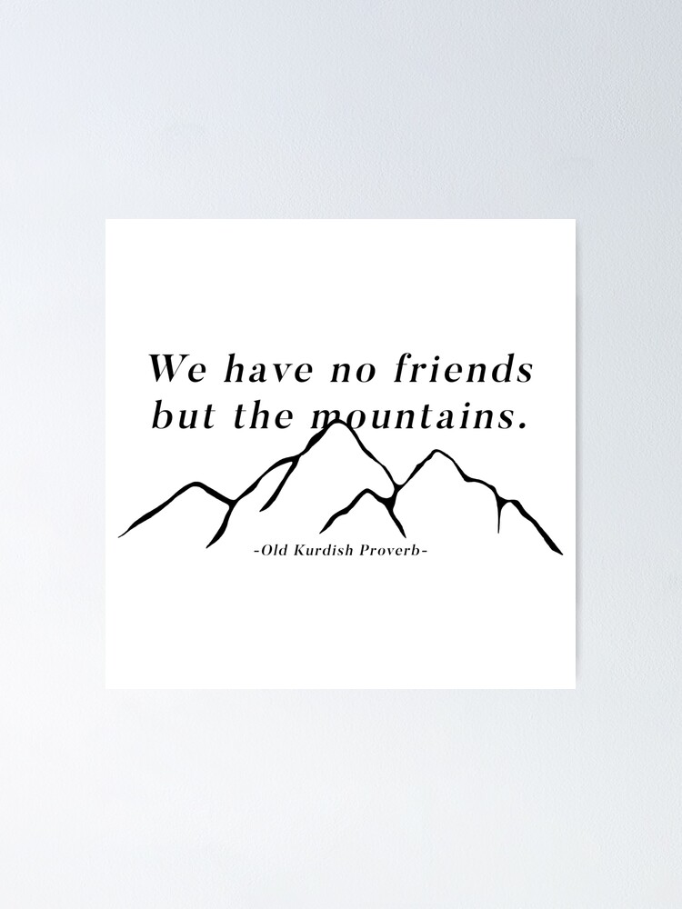 "We have no friends but the mountains - Kurdish Proverb" Poster for ...