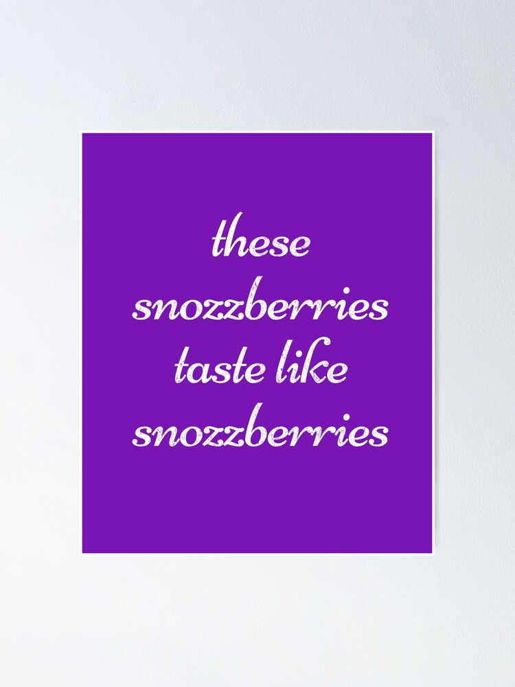 "These snozzberries taste like snozzberries" Poster for Sale by ...