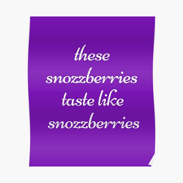 "These snozzberries taste like snozzberries" Poster for Sale by ...