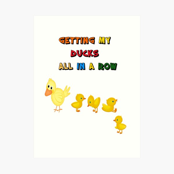"Motivational Saying-Getting My Ducks All in a Row" Art Print for Sale ...