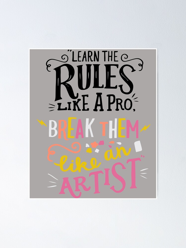 "Learn the rules like a pro, Break them like an Artist." Poster by ...