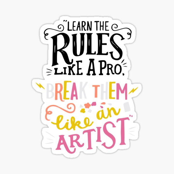"Learn the rules like a pro, Break them like an Artist." Sticker for ...