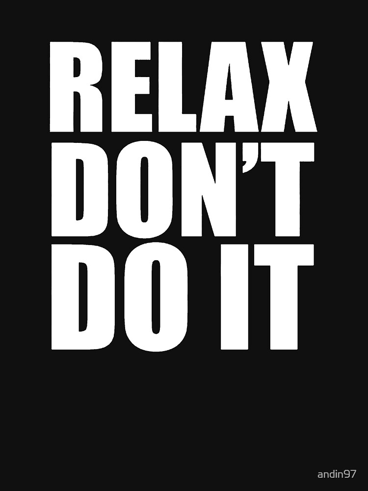 "RELAX DON'T DO IT" T-shirt for Sale by andin97 | Redbubble | funny t-shirts