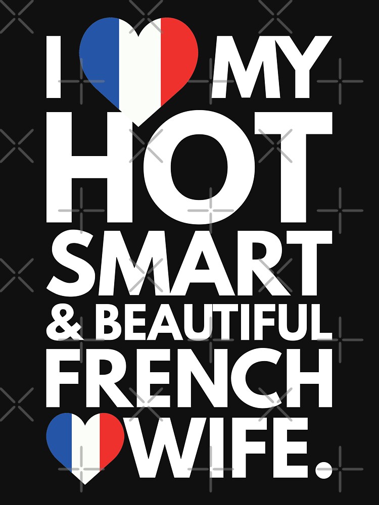 "I Love My Hot, Smart and Beautiful French Wife" T-shirt for Sale by ...