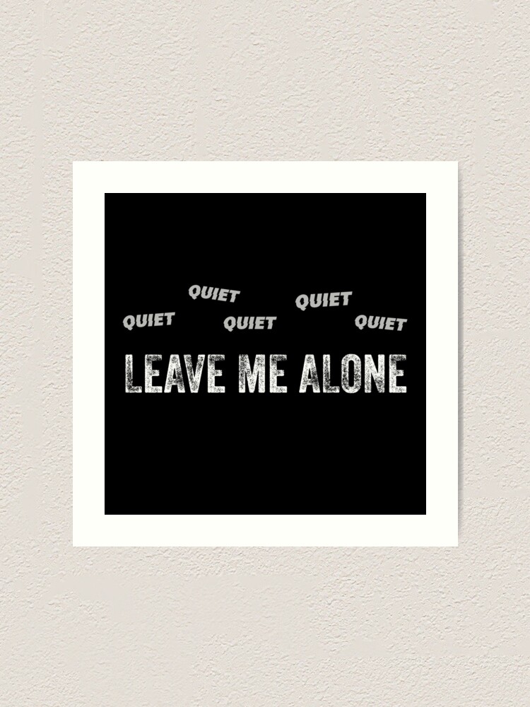 "Leave Me Alone" Art Print for Sale by usernate | Redbubble