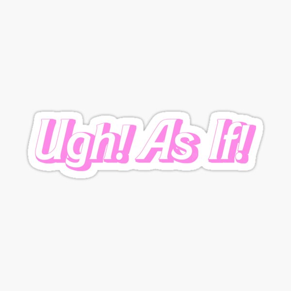 Ugh As If Stickers | Redbubble