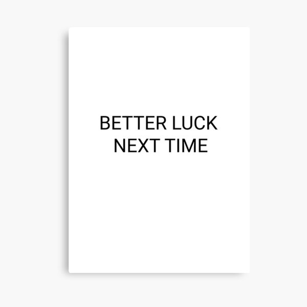 Better Luck Next Time Wall Art Redbubble