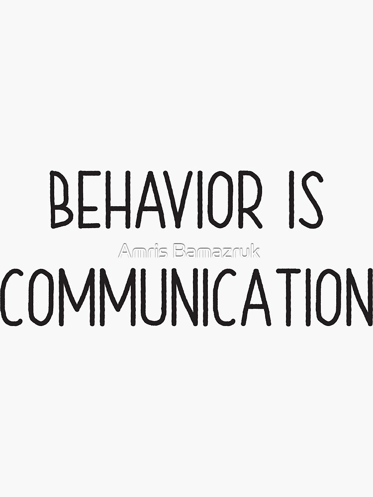"Behavior Is Communication" Sticker for Sale by amrisbamazruk | Redbubble