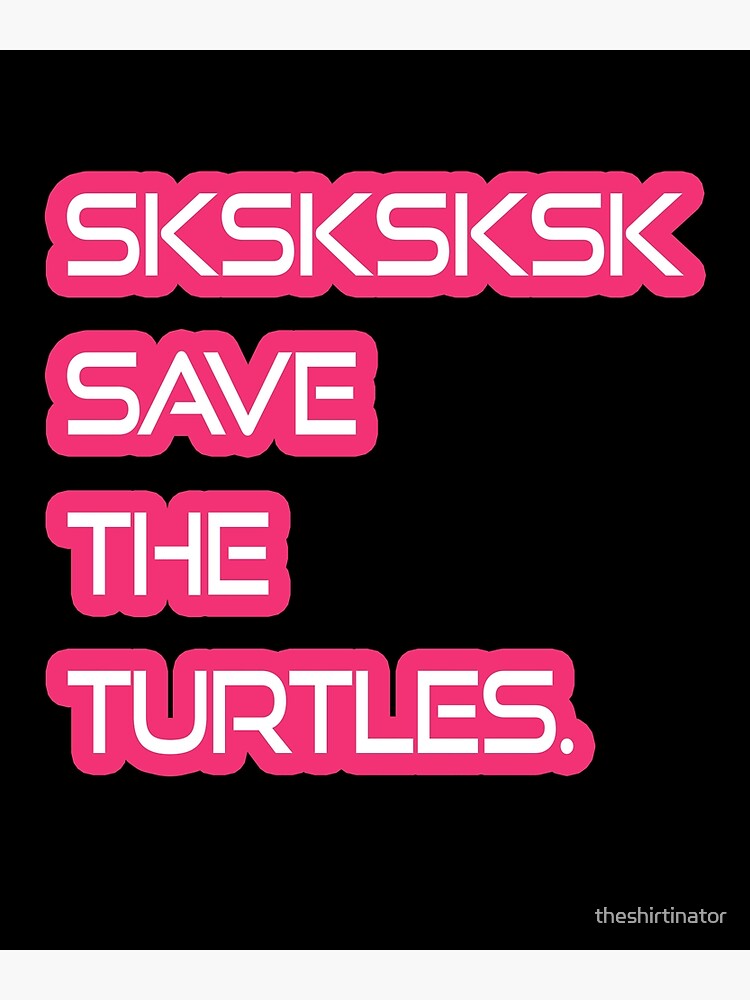 "Sksksksk Save The Turtles Basic Girl Gift Sticker" Poster by ...