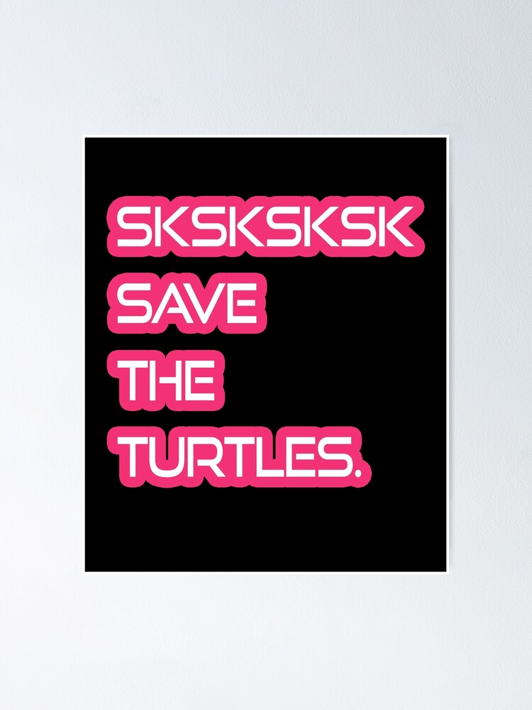 "Sksksksk Save The Turtles Basic Girl Gift Sticker" Poster by ...