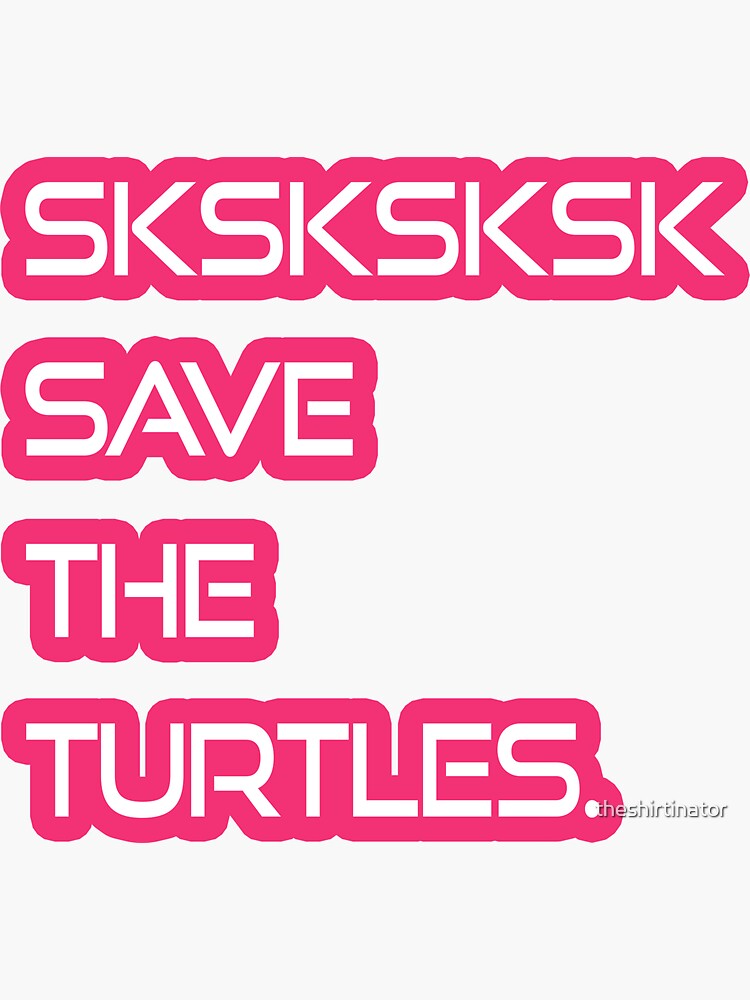 "Sksksksk Save The Turtles Basic Girl Gift Sticker" Sticker for Sale by ...
