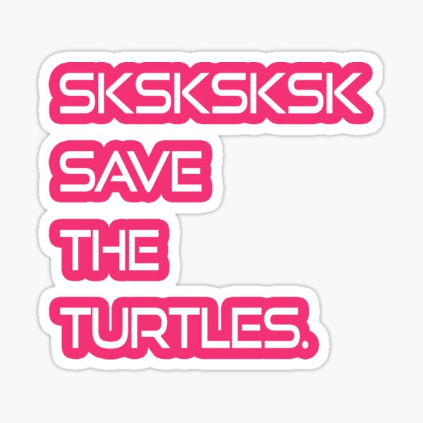 "Sksksksk Save The Turtles Basic Girl Gift Sticker" Sticker for Sale by ...